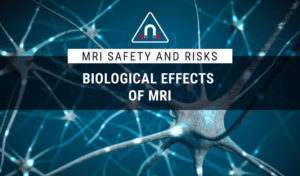 Risks of MRI and MRI Safety: The Biological Effects of MRI